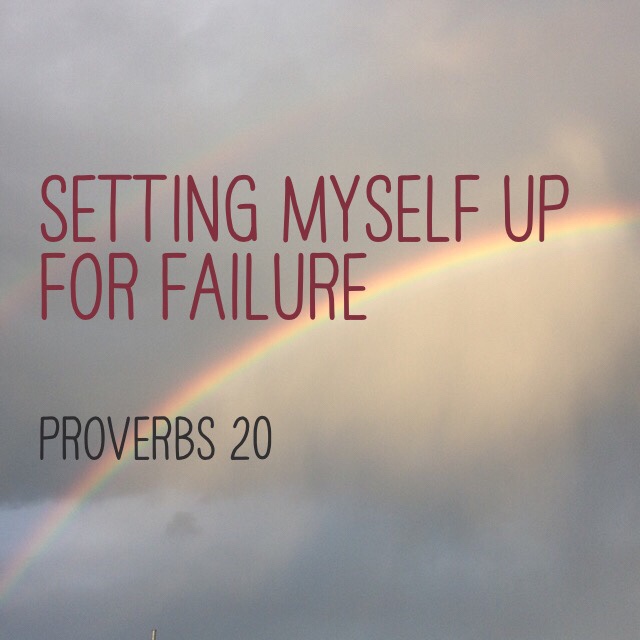 Saturday In The Proverbs—Setting Myself Up For Failure (Proverbs 20 ...